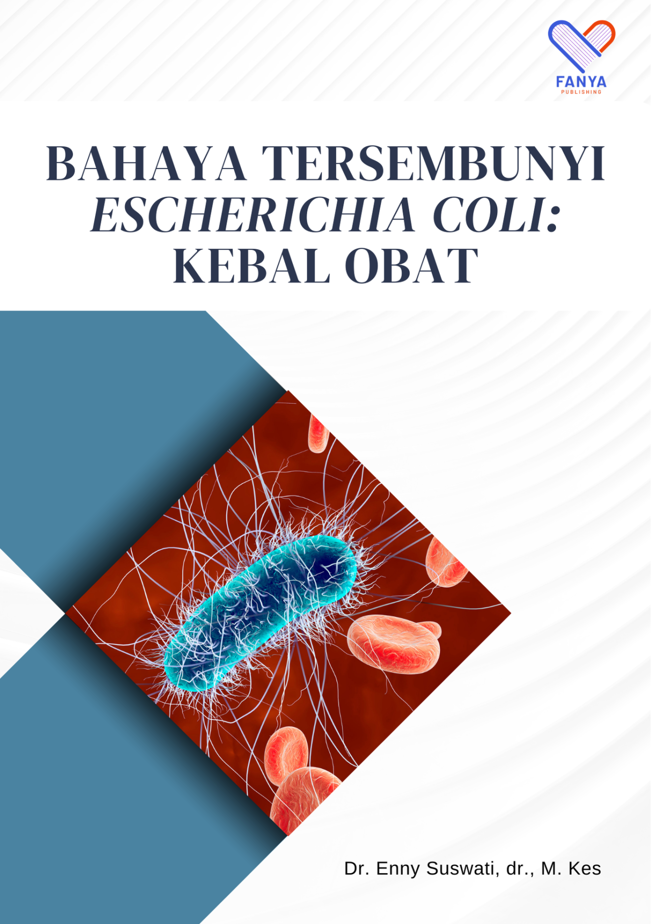 Bahaya Tersembunyi Escherichia Coli: Kebal Obat - Fanya Publishing